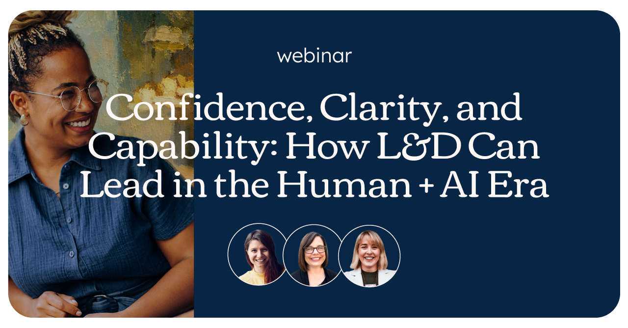 Confidence, Clarity, and Capability: How L&D Can Lead in the Human + AI Era